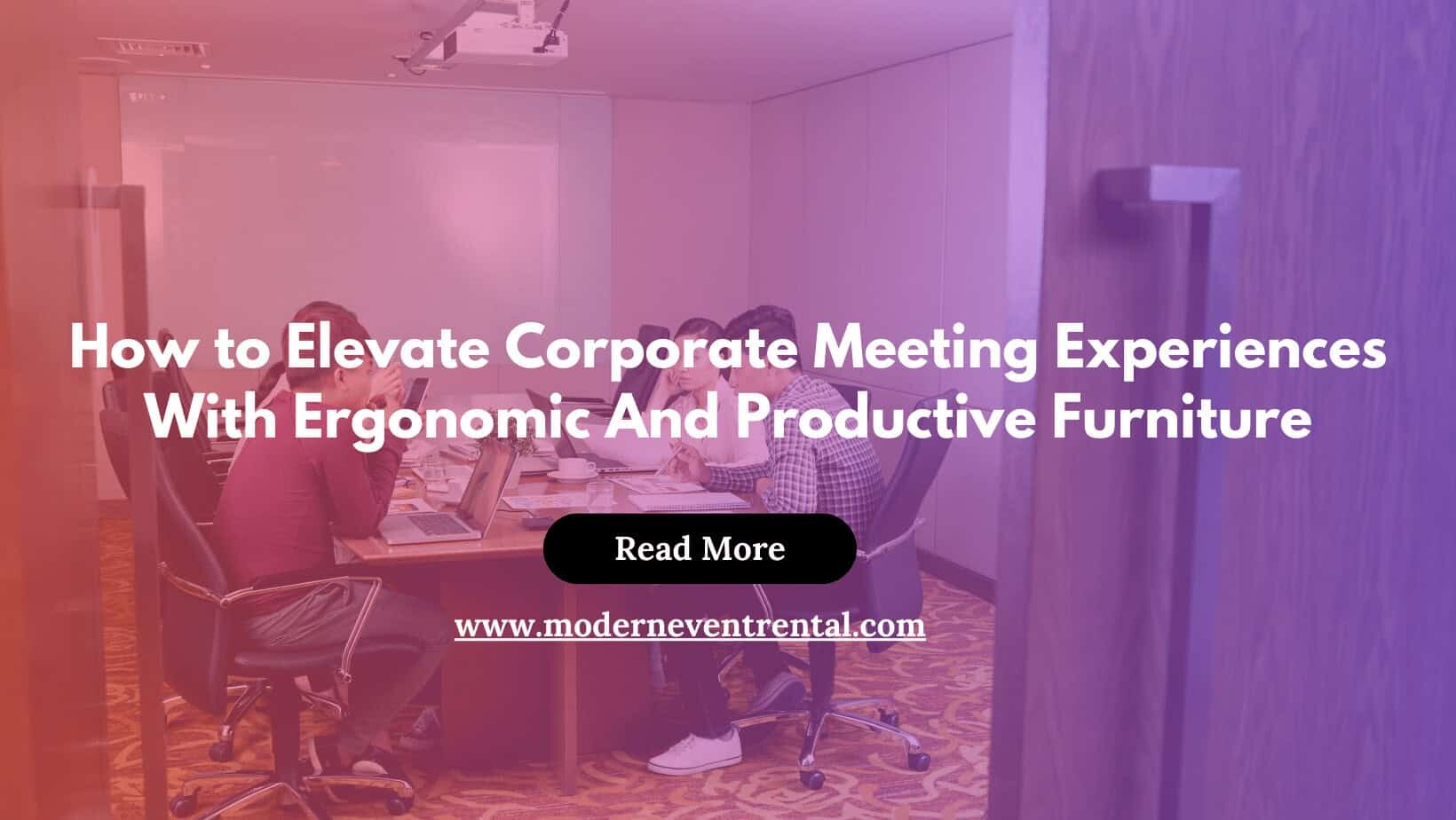 How to Elevate Corporate Meeting Experiences With Ergonomic And Productive Furniture
